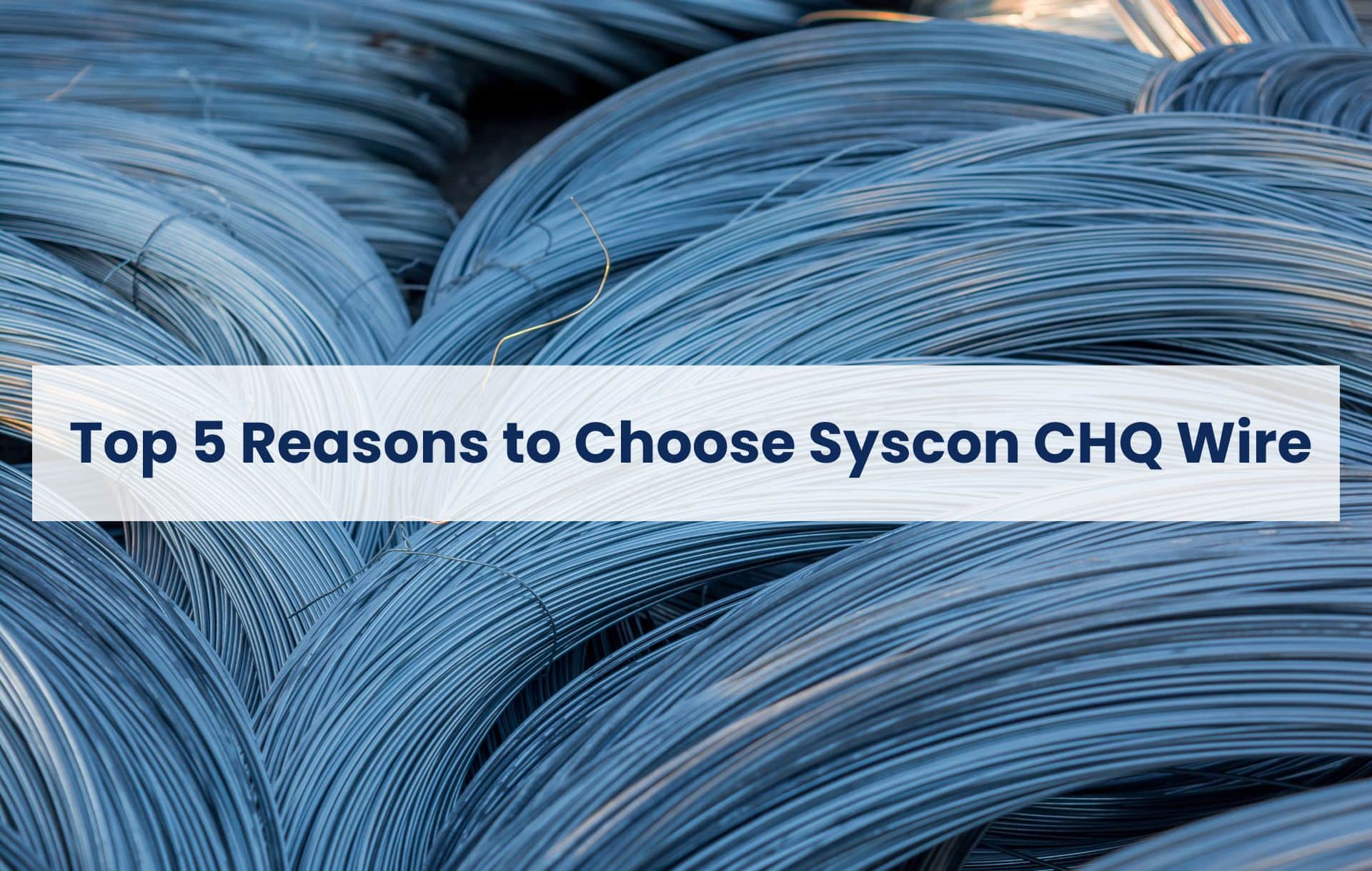 Top 5 Reasons to Choose Syscon CHQ Wire - Syscon Wires