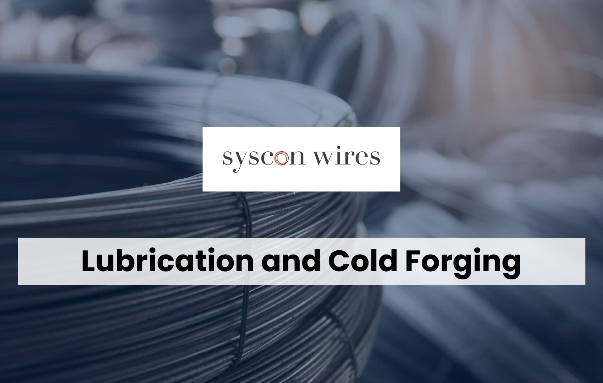 Lubrication and Cold Forging - Syscon Wires